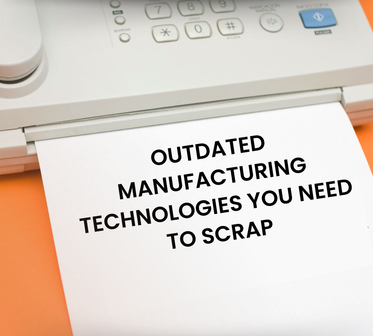 Outdated Manufacturing Technologies You Need to Scrap